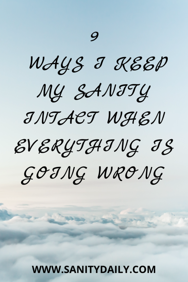 HOW TO STAY SANE WHEN EVERYTHING GOES WRONG? 9 STRONG WAYS
